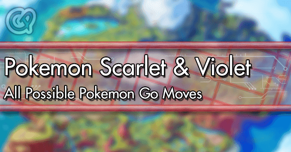 Pokemon Scarlet & Violet: All Currently Possible Pokemon Go Movesets ...